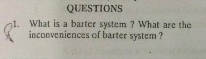 Solved QUESTIONS What is a barter system? What are the | Chegg.com