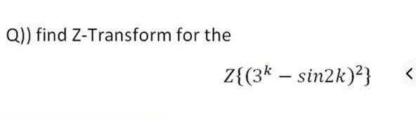 Solved Q)) find Z-Transform for the Z{(3k−sin2k)2} | Chegg.com