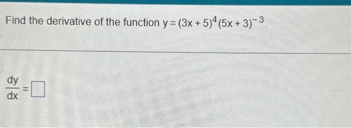 Solved Find the derivative of the function y=(3x+5)4(5x+3)−3 | Chegg.com
