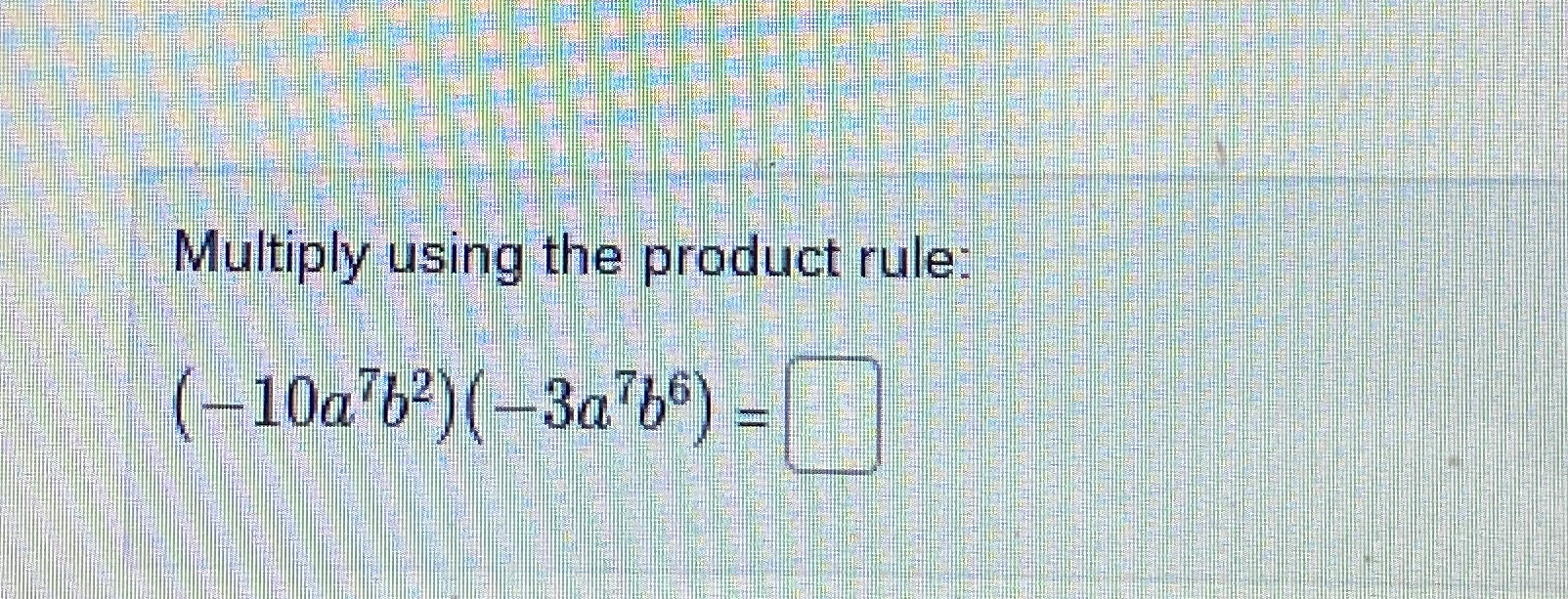 Solved Multiply using the product rule:(-10a7b2)(-3a7b6)= | Chegg.com