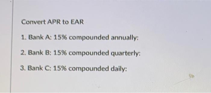 Solved Convert APR to EAR 1. Bank A: 15% compounded | Chegg.com