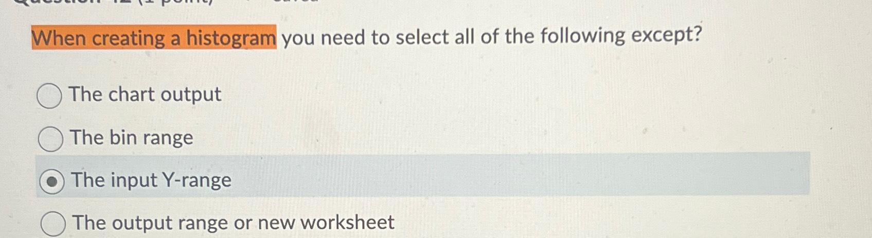 Solved When creating a histogram you need to select all of | Chegg.com