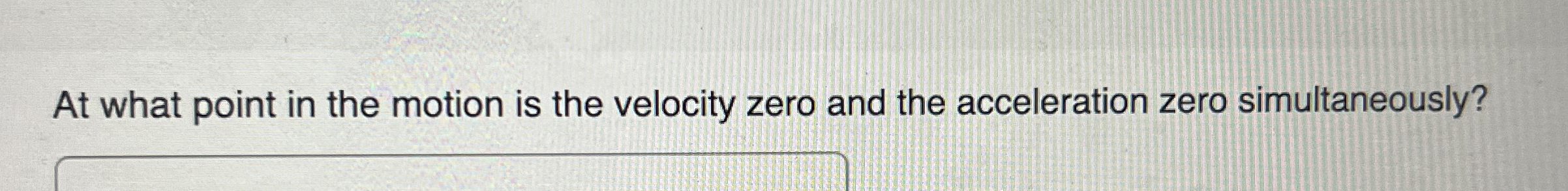 Solved At What Point In The Motion Is The Velocity Zero And