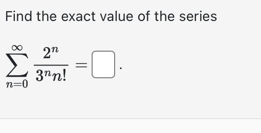 Solved Find the exact value of the series∑n=0∞2n3nn!= | Chegg.com