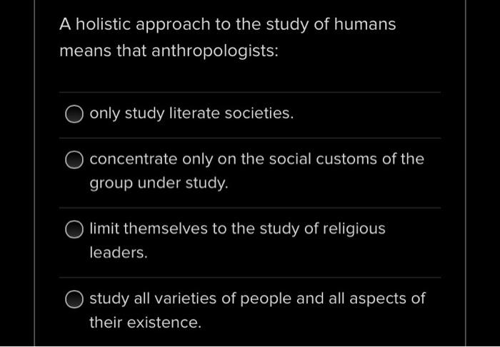 A holistic approach to the study of humans means that | Chegg.com