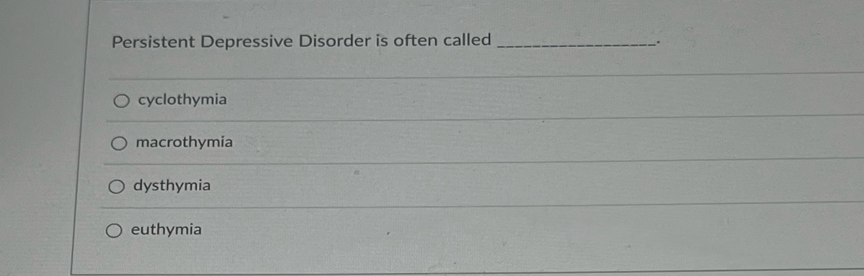 Solved Persistent Depressive Disorder is often called | Chegg.com