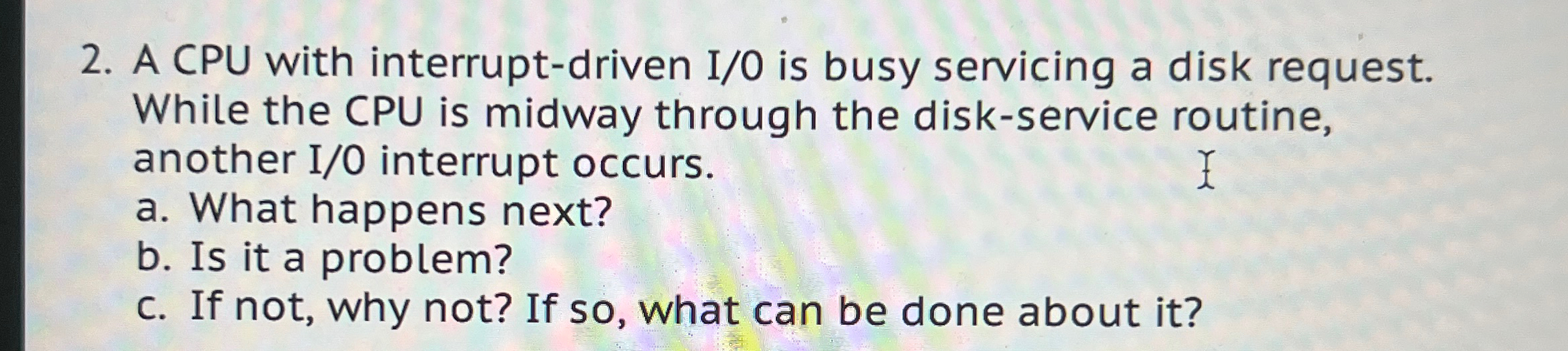 Solved A CPU with interrupt-driven I/0 ﻿is busy servicing a | Chegg.com