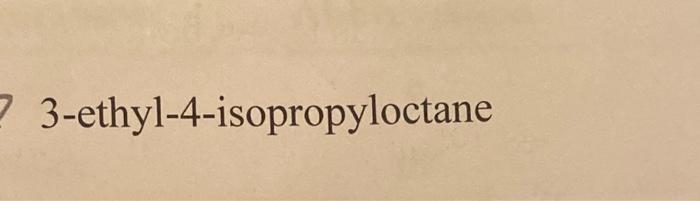 Solved 3-ethyl-4-isopropyloctane | Chegg.com