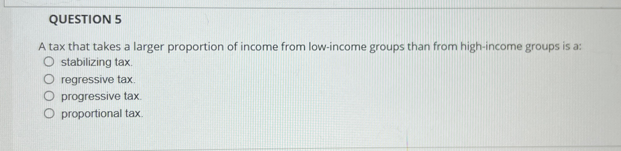 Solved QUESTION 5A tax that takes a larger proportion of | Chegg.com