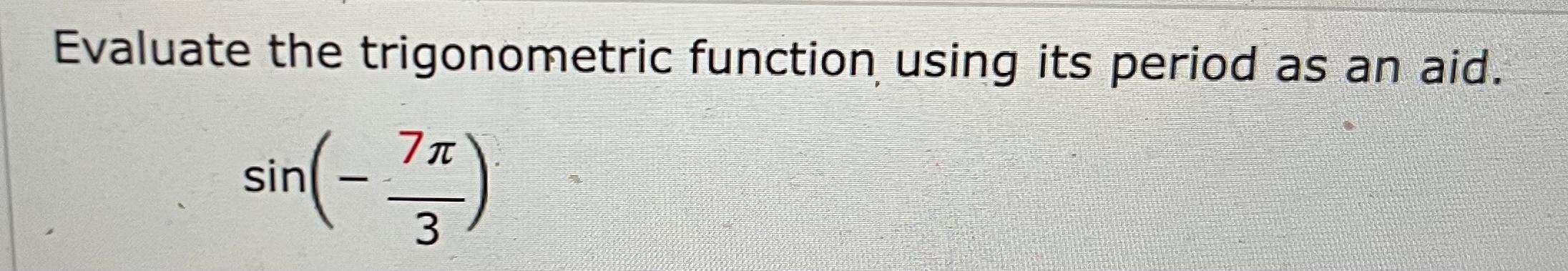 Solved Evaluate the trigonometric function using its period | Chegg.com