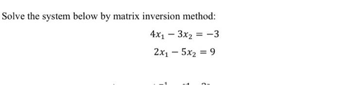 Solved Solve the system below by matrix inversion method: | Chegg.com