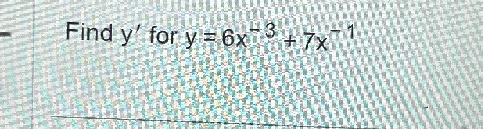Solved Find y' ﻿for y=6x-3+7x-1 | Chegg.com