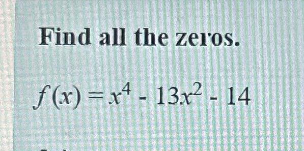 Solved Find all the zeros. f(x)=x4−13x2−14 | Chegg.com