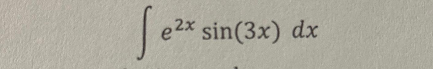 Solved ∫﻿﻿e2xsin(3x)dx | Chegg.com