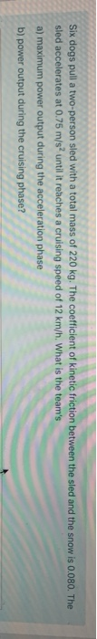 Solved Six dogs pull a two-person sled with a total mass of | Chegg.com