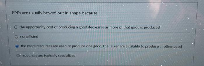 Solved PPFs are usually bowed out in shape because the | Chegg.com