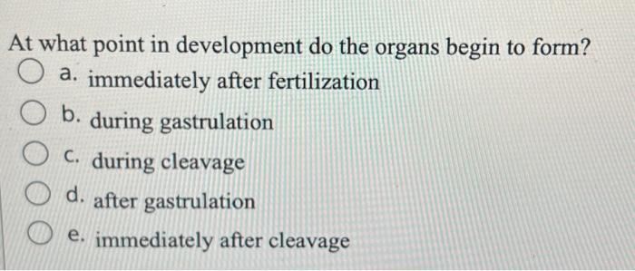 Solved At what point in development do the organs begin to | Chegg.com