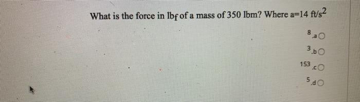 Solved What is the force in lbf of a mass of 350 lbm? Where | Chegg.com