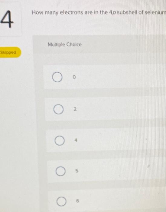 Solved How many electrons are in the 4p subshell of selenium | Chegg.com