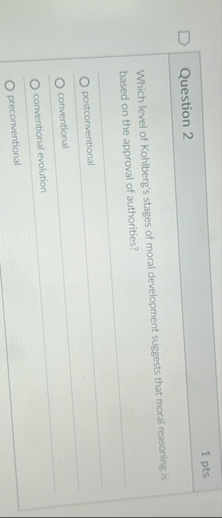 [Solved]: 1 pts Question 2 Which level of Kohlberg's s