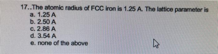 Solved 17..The atomic radius of FCC iron is 1.25 A. The | Chegg.com