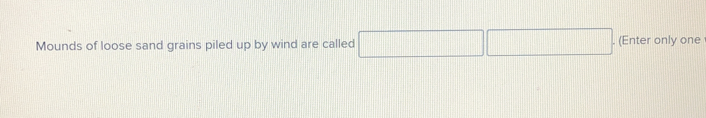 Solved Mounds of loose sand grains piled up by wind are | Chegg.com