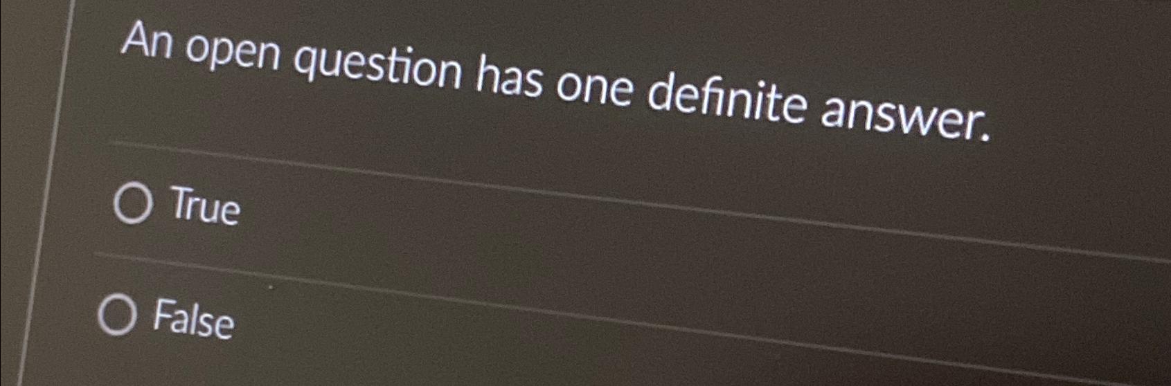 Solved An open question has one definite answer.TrueFalse | Chegg.com