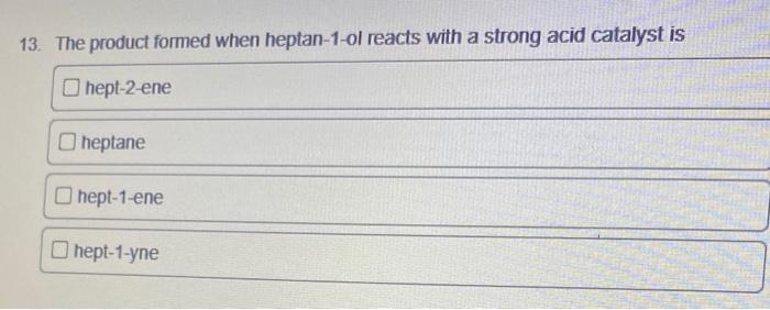 Solved 13. The product formed when heptan-1-ol reacts with a | Chegg.com