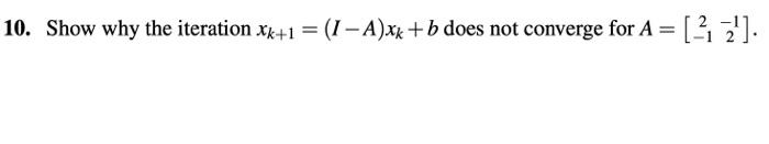 Solved 10. Show why the iteration xk+1=(I−A)xk+b does not | Chegg.com