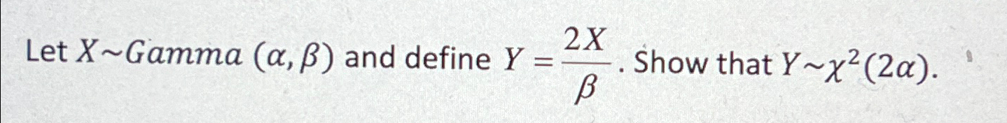 Solved Let x∼Γ(α,β) ﻿and define Y=2xβ. ﻿Show that Y∼χ2(2α). | Chegg.com