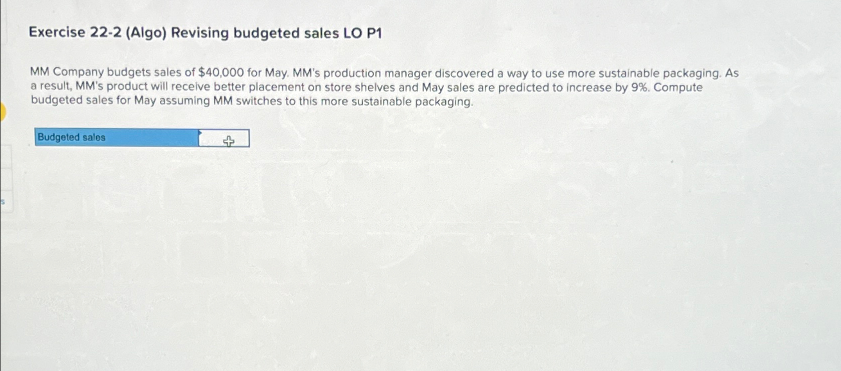 Solved Exercise 22-2 (Algo) Revising budgeted sales LO P1MM | Chegg.com Solved Exercise 22-2 (Algo) Revising budgeted sales LO P1MM | Chegg.com