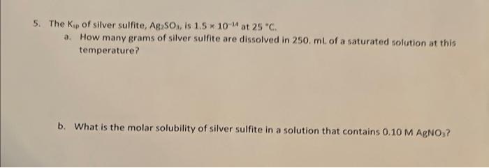 Solved 5. The Kip of silver sulfite, Ag2SO3, is 1.5×10−14 at | Chegg.com