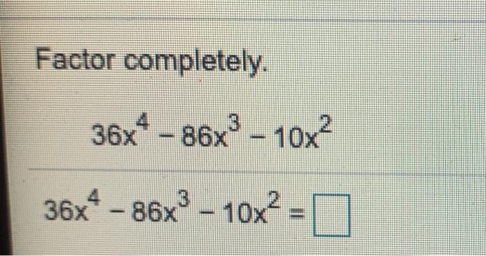 Solved Factor completely. 36x4 - 86x3 - 10x? 36x4 - 86x° - | Chegg.com