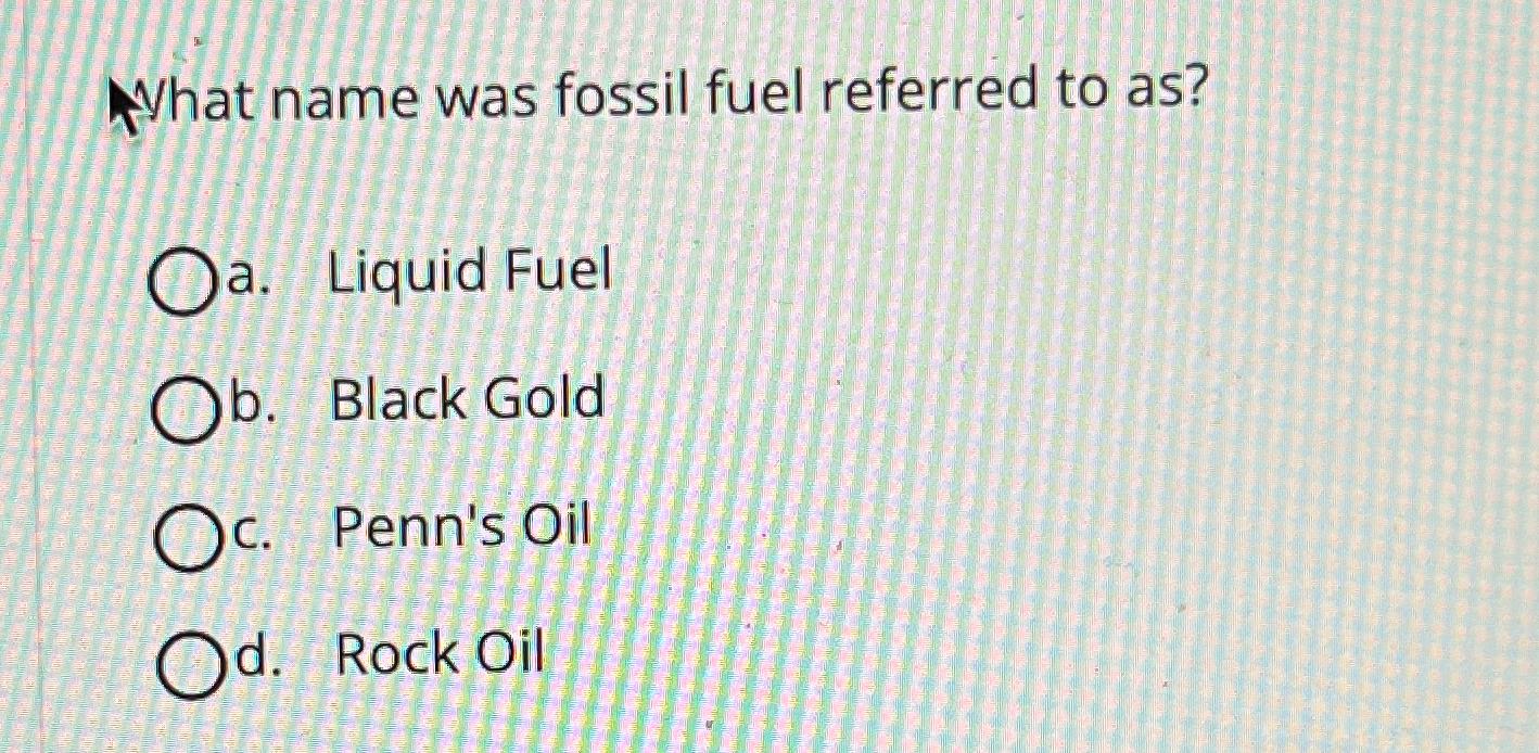 Solved What name was fossil fuel referred to as?a. ﻿Liquid | Chegg.com