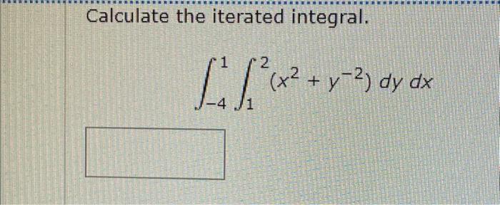 Solved Calculate the iterated integral. ∫−41∫12(x2+y−2)dydx | Chegg.com