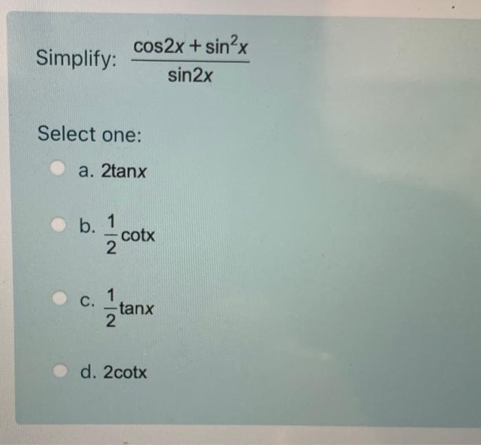 Solved Simplify: sin2xcos2x+sin2x Select one: a. 2tanx b. | Chegg.com