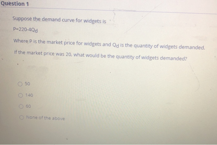 Solved Question 1 Suppose the demand curve for widgets is | Chegg.com