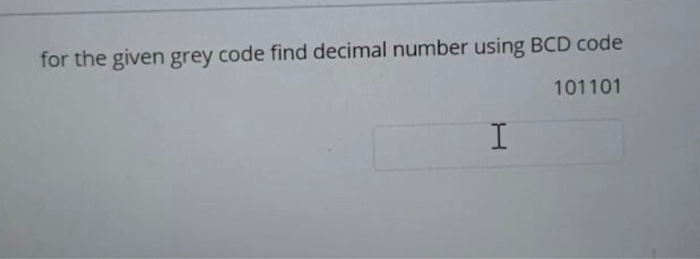 Solved for the given grey code find decimal number using BCD | Chegg.com