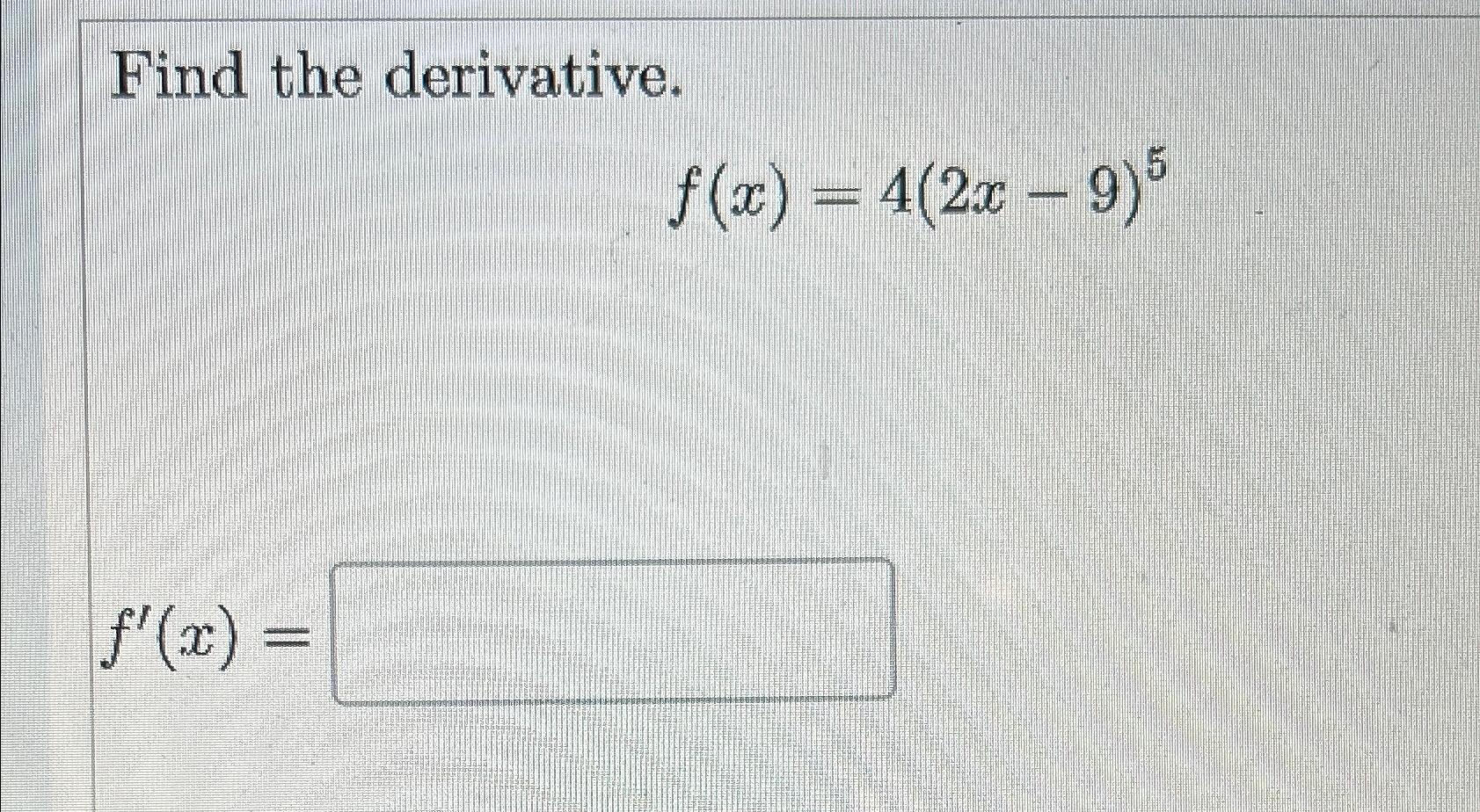 Solved Find the derivative.f(x)=4(2x-9)5f'(x)= | Chegg.com