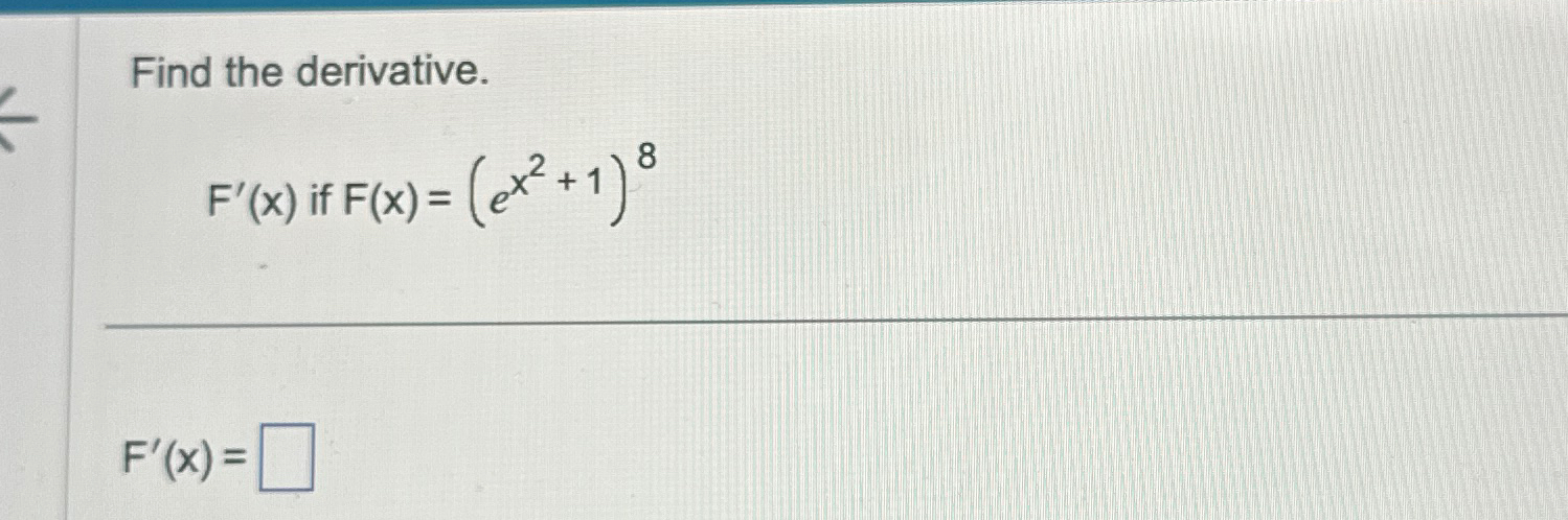 Solved Find the derivative.F'(x) if F(x)=(ex2+1)8F'(x)= | Chegg.com