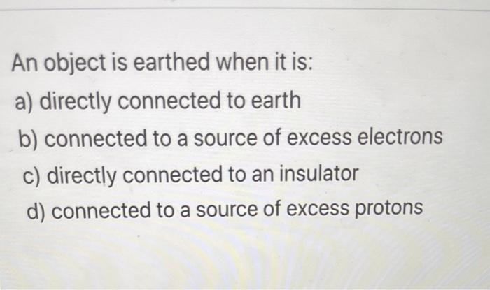 Solved An object is earthed when it is: a) directly | Chegg.com