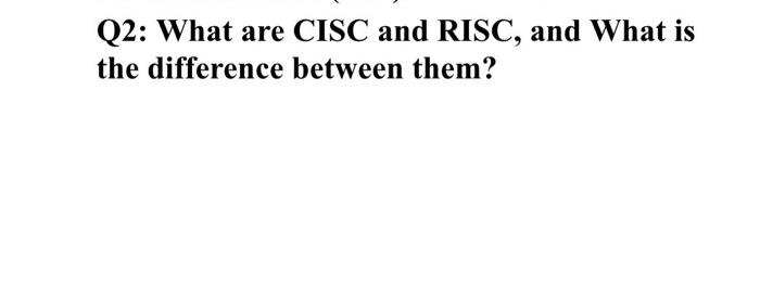 Solved Q2: What are CISC and RISC, and What is the | Chegg.com