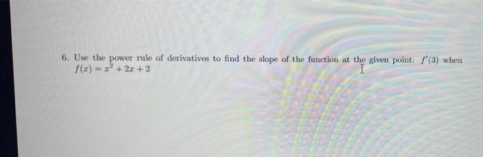 Solved 6. Use the power rule of derivatives to find the | Chegg.com