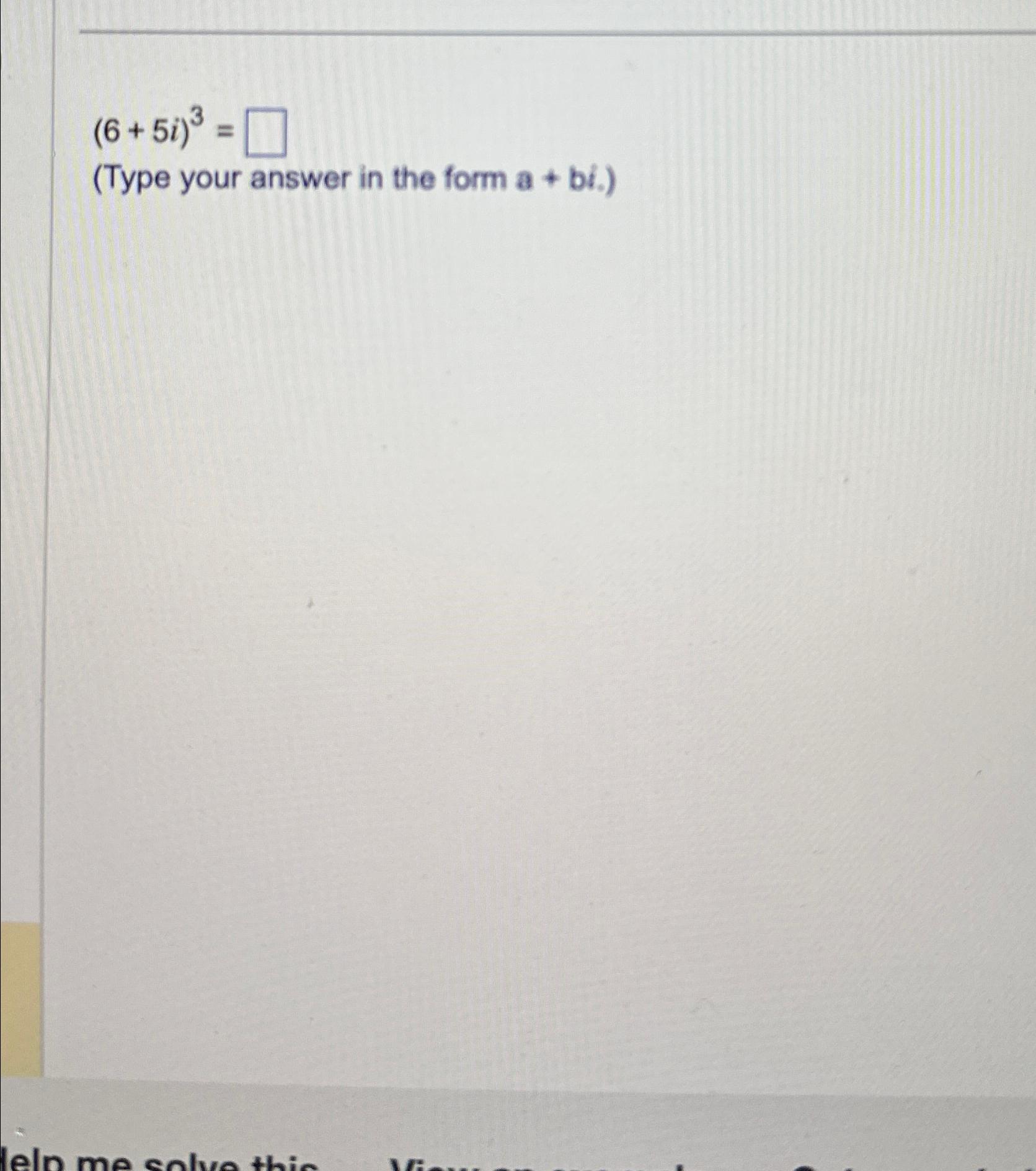 Solved (6+5i)3=(Type your answer in the form a+bi.) | Chegg.com