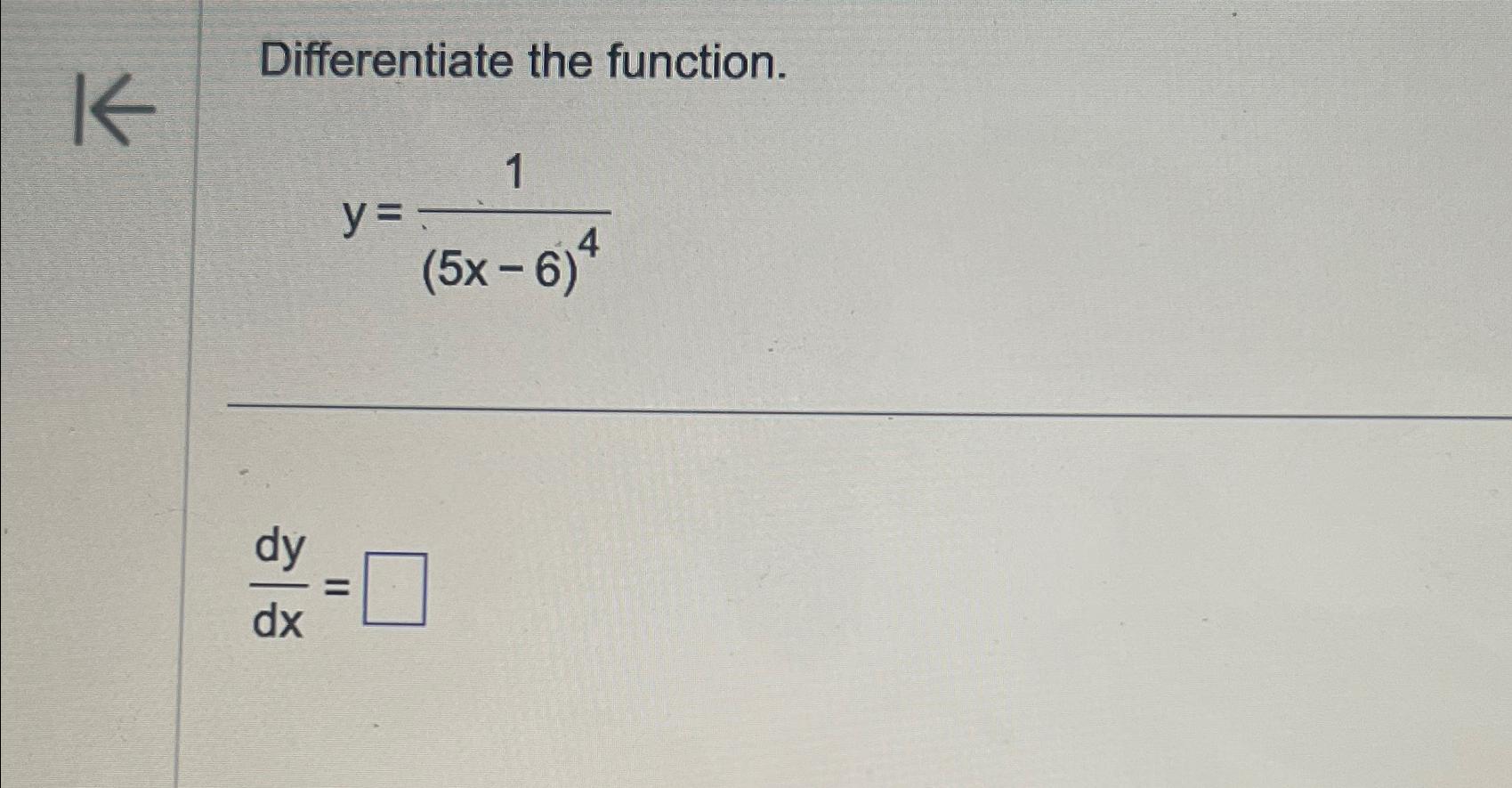 Solved Differentiate the function.y=1(5x-6)4dydx= | Chegg.com