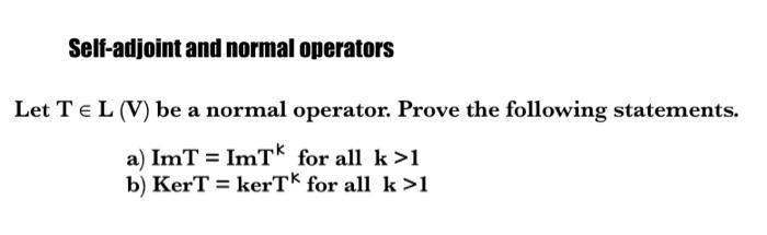 Solved Seli-adjoint and normal operators Let T∈L(V) be a | Chegg.com