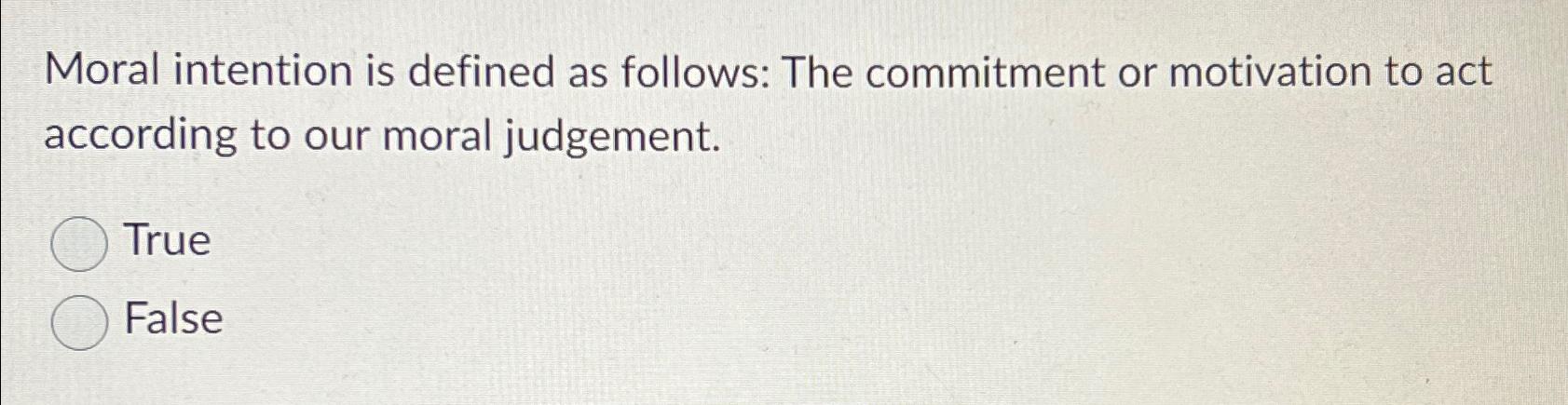 Solved Moral intention is defined as follows: The commitment | Chegg.com