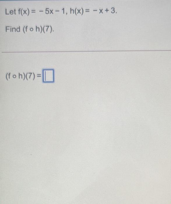 Solved Let f(x) = -5x-1, h(x) = - X+3. Find (f o h)(7). (f0 | Chegg.com