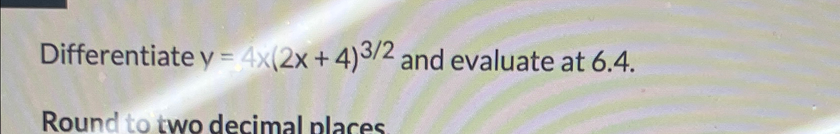 Solved Differentiate y=4x(2x+4)32 ﻿and evaluate at 6. | Chegg.com