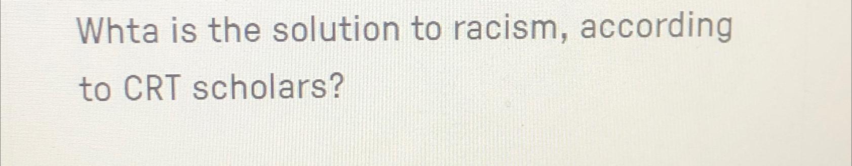 Solved Whta is the solution to racism, according to CRT | Chegg.com